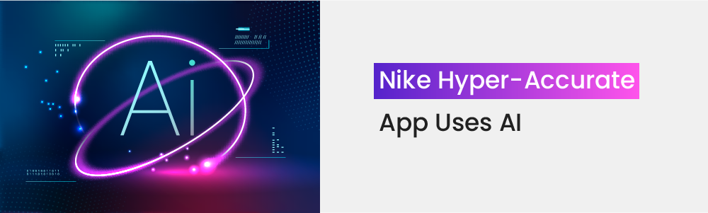 Nike Uses Artificial Intelligence (AI) To Render A Great Customer ...